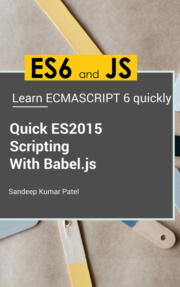 Quick ES2015 Scripting… by Sandeep Kumar Patel [PDF/iPad/Kindle]