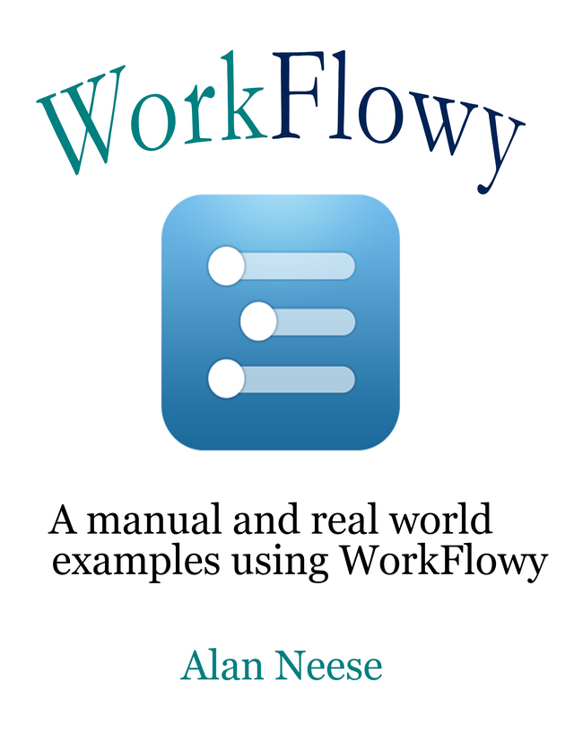 A Guide to WorkFlowy by Alan Neese [Leanpub PDF/iPad/Kindle]
