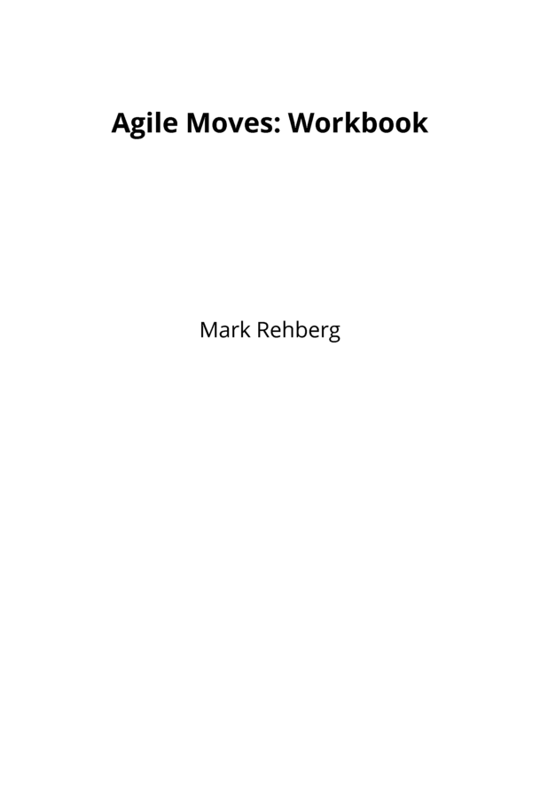 Agile Moves: Workbook by Mark Rehberg [Leanpub PDF/iPad/Kindle]