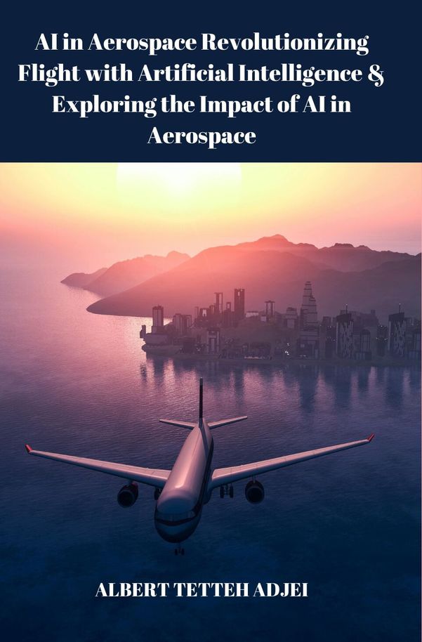 AI in Aerospace… by ALBERT TETTEH ADJEI [PDF/iPad/Kindle]