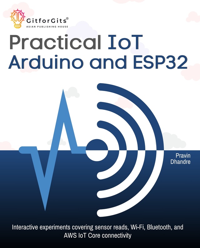 Practical IoT using Arduino and ESP32… by GitforGits | Asian Publishing ... Practical IoT using Arduino and ESP32… by GitforGits | Asian Publishing ...