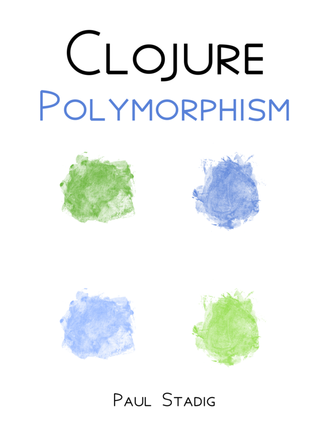 Clojure Polymorphism by Paul Stadig [Leanpub PDF/iPad/Kindle]