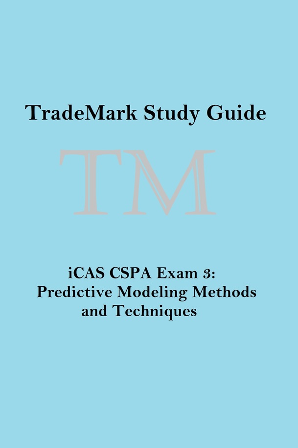 TradeMark Study Guide iCAS CSPA Exam 3: Predictive Modeling Methods and ...