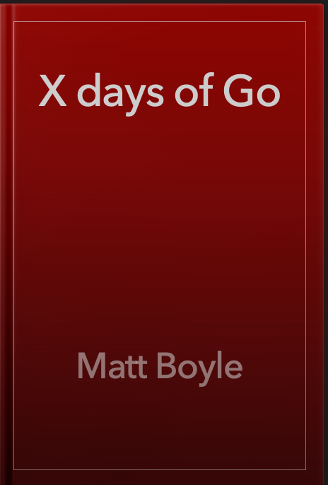 x days of Go by Matt Boyle [Leanpub PDF/iPad/Kindle]