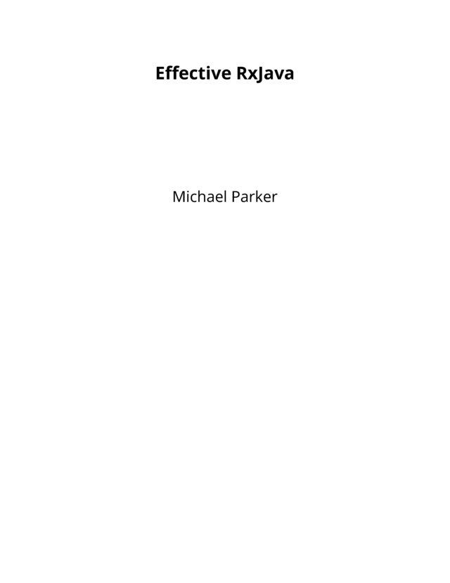 Effective RxJava by Michael Parker [Leanpub PDF/iPad/Kindle]