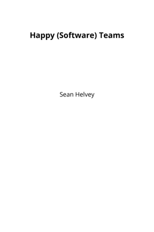 Happy (Software) Teams by Sean Helvey [Leanpub PDF/iPad/Kindle]