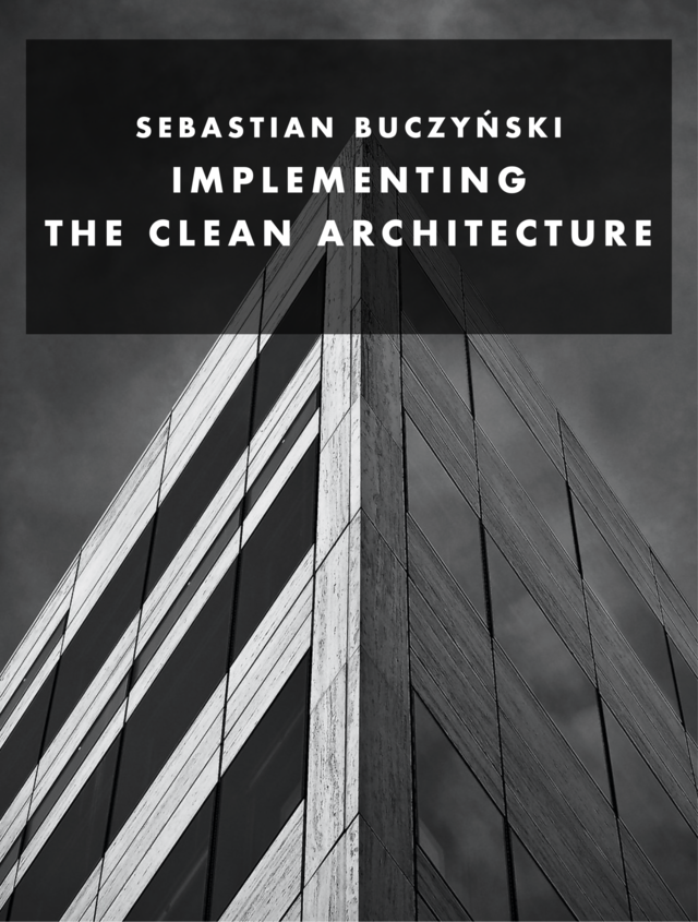 Implementing the Clean Architecture [Leanpub PDF/iPad/Kindle]