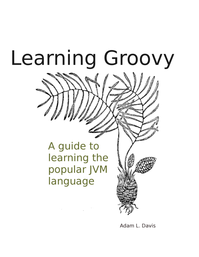 Learning Groovy by Adam L. Davis [Leanpub PDF/iPad/Kindle]