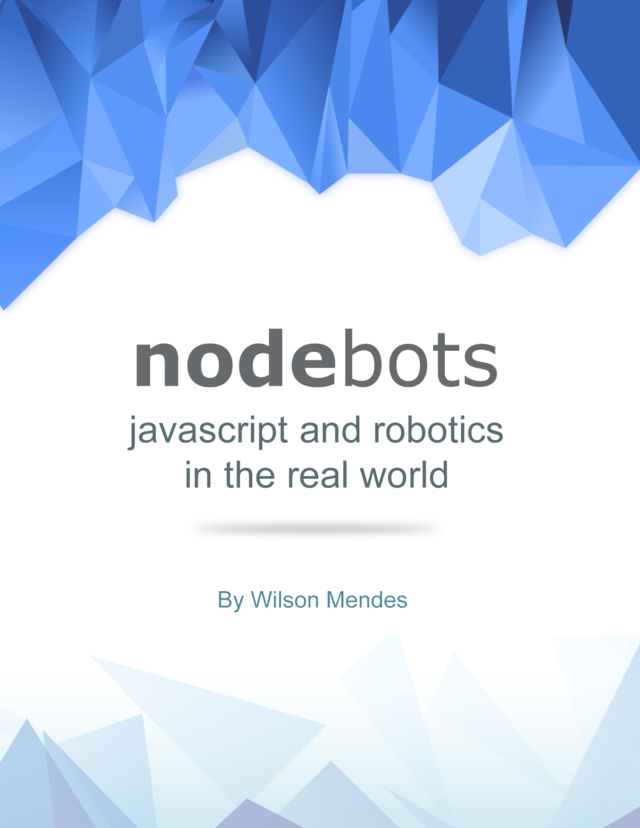 Nodebots - Javascript and… by Wilson Mendes [PDF/iPad/Kindle]