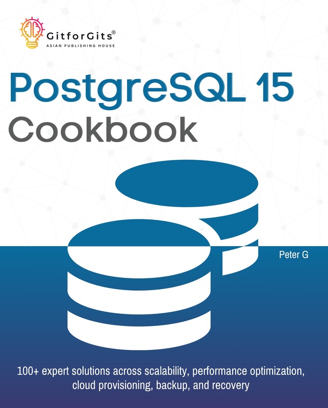 Postgresql 15 Cookbook… By Gitforgits Asian Publishing House [pdf