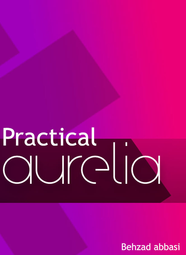 Practical Aurelia by Behzad Abbasi [Leanpub PDF/iPad/Kindle]