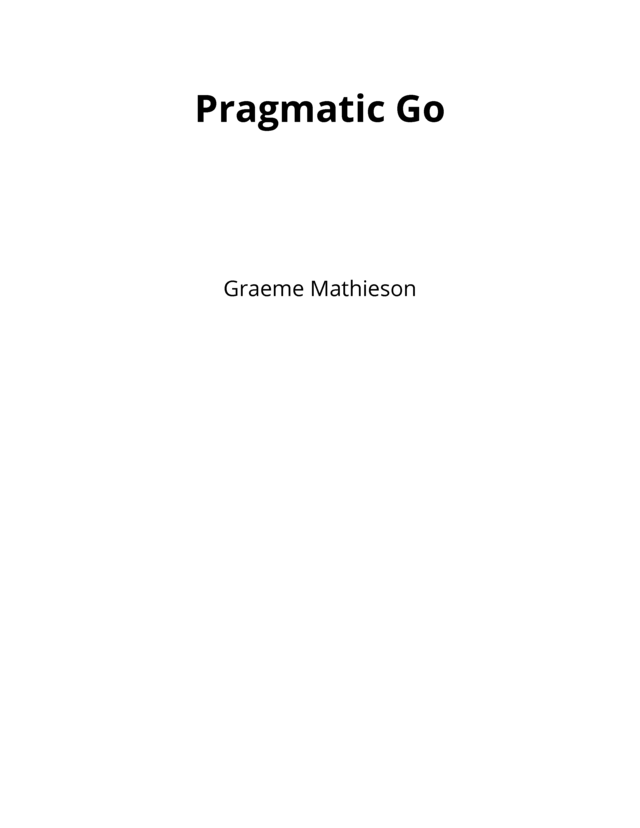 Pragmatic Go by Graeme Mathieson [Leanpub PDF/iPad/Kindle]