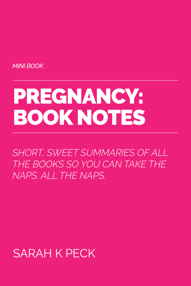 Pregnancy: Book Notes by Sarah K Peck [Leanpub PDF/iPad/Kindle]