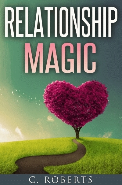 Relationship Magic by C Roberts [Leanpub PDF/iPad/Kindle]