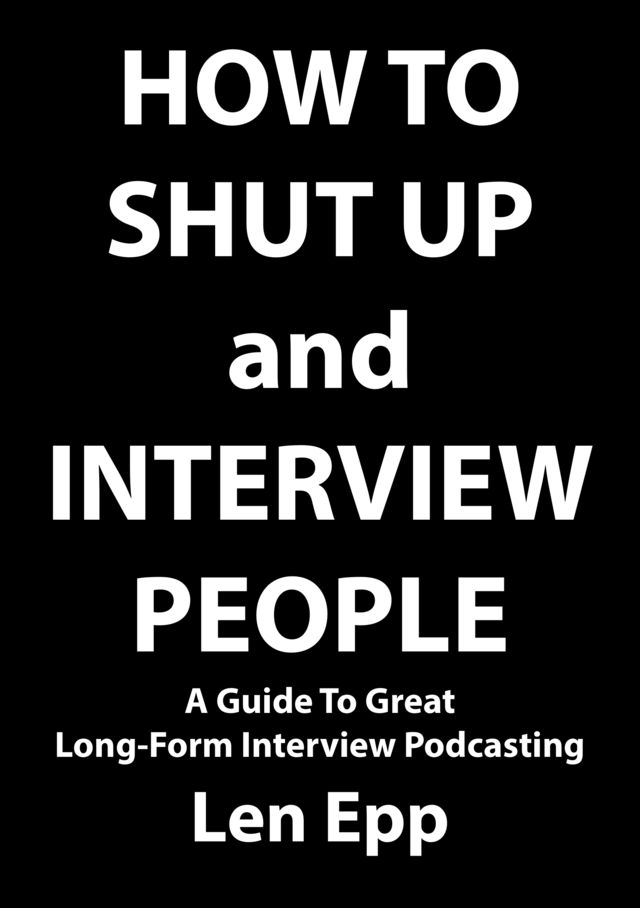 How To Shut Up And Interview… by Len Epp [PDF/iPad/Kindle]