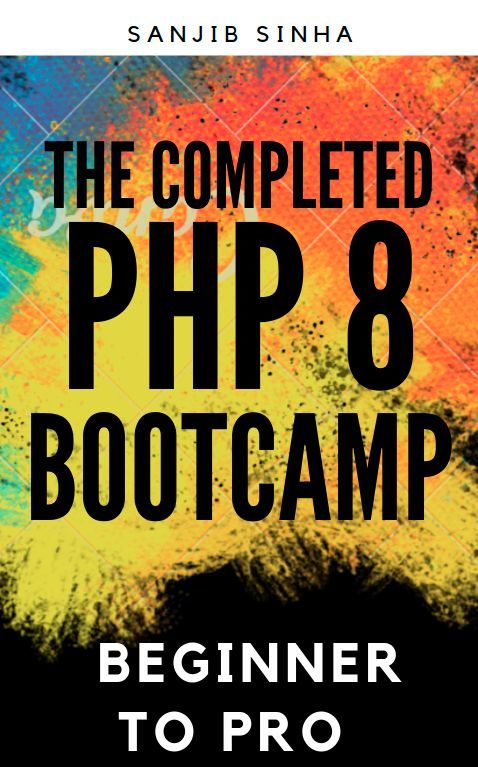 Completed PHP 8 Bootcamp… by Sanjib Sinha [PDF/iPad/Kindle]