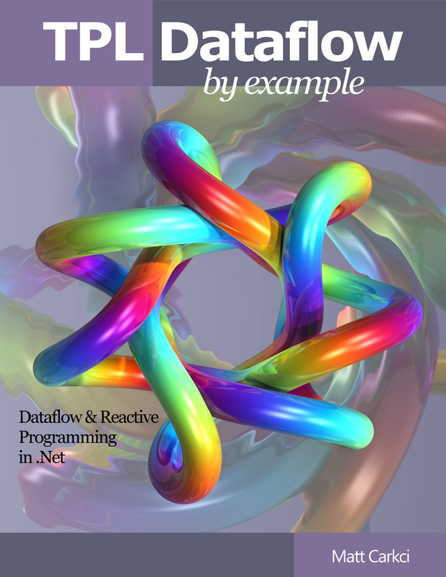 TPL Dataflow by Example by Matt Carkci [Leanpub PDF/iPad/Kindle]