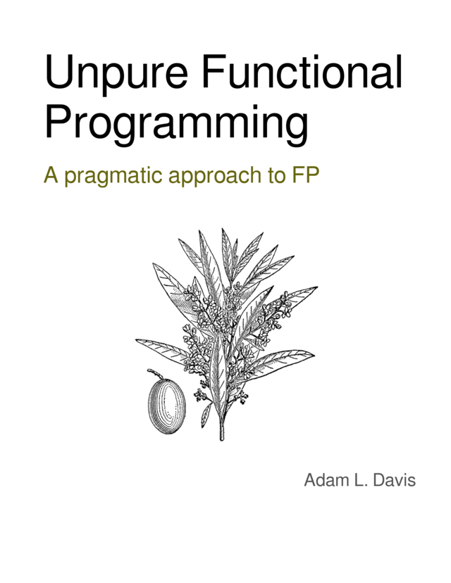 Unpure Functional… by Adam L. Davis [Leanpub PDF/iPad/Kindle]